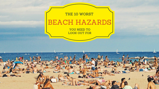 The 10 Worst Beach Hazards You Need to Look Out For: